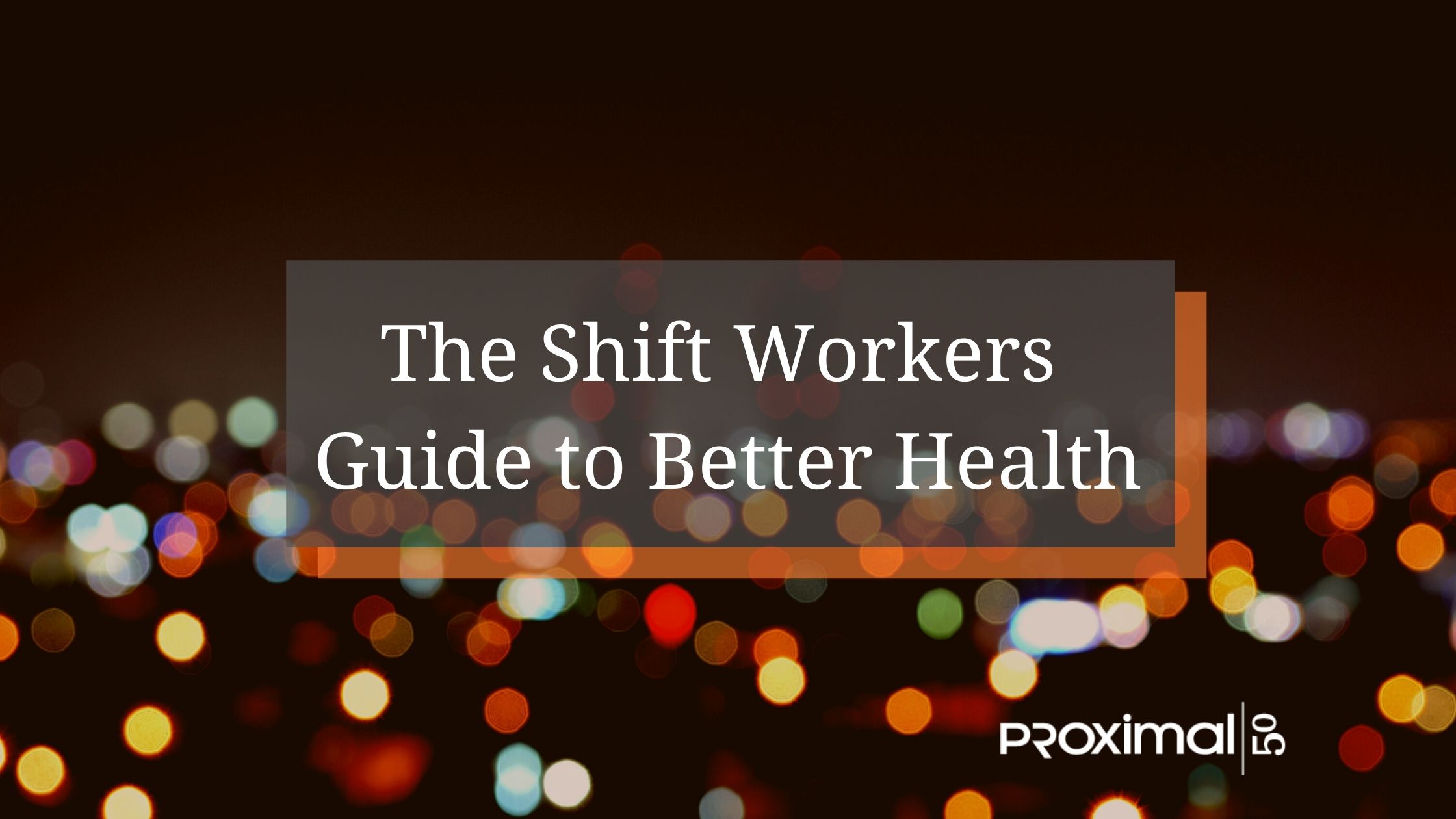 Shift Workers Guide to Better Health - Proximal50